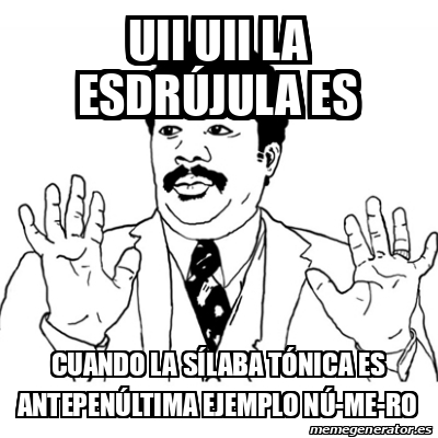 Meme Ay Si - Uii uii la esdrújula es Cuando la sílaba tónica es ...