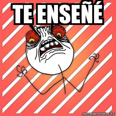 Meme I Hate - Te enseñé - 32024637
