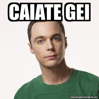 Meme Sheldon Cooper - caiate gei - 32024662