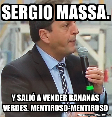 Meme Personalizado - Sergio Massa. Y salió a vender bananas verdes ...