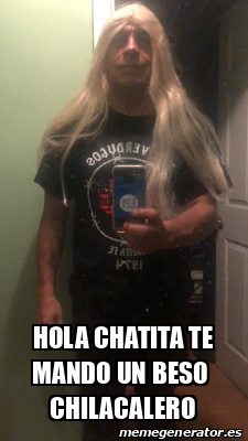 Meme Personalizado - Hola chatita te mando un beso chilacalero - 32024883
