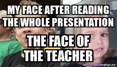 Meme Personalizado - my face after reading the whole presentation The ...