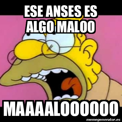 Meme Personalizado - Ese anses es algo maloo Maaaaloooooo - 32025104