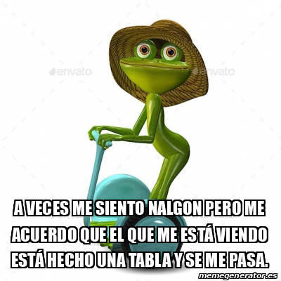 Meme Personalizado - A veces me siento nalgon pero me acuerdo que el ...