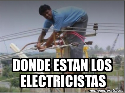 Meme Personalizado - donde estan los electricistas - 32025311