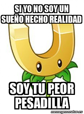 Meme Personalizado - si yo no soy un sueño hecho realidad soy tu peor ...