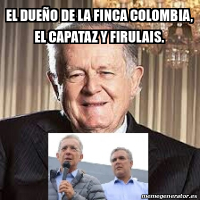 Meme Personalizado - El dueño de la finca Colombia, el capataz y ...