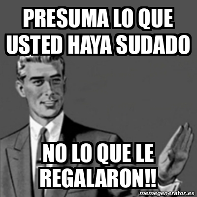 Meme Correction Guy - Presuma lo que usted haya sudado No lo que le ...