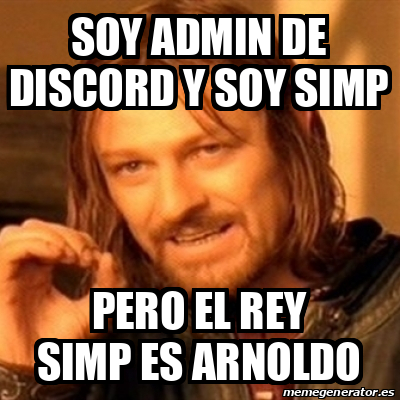 Meme Boromir - SOY ADMIN DE DISCORD Y SOY SIMP PERO EL REY SIMP ES ...