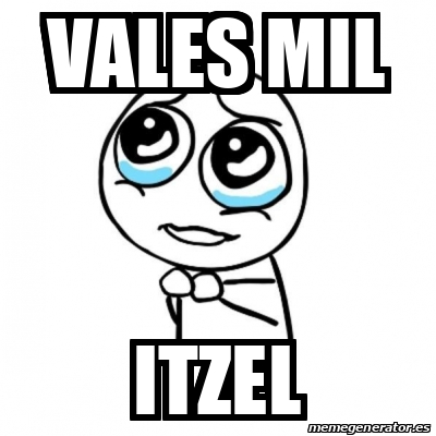 Meme Por favor - Vales mil Itzel - 32026328