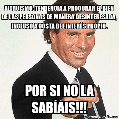 Meme Julio Iglesias - altruismo: Tendencia a procurar el bien de las ...