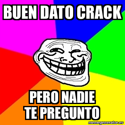 Meme Troll - BUEN DATO CRACK PERO NADIE TE PREGUNTO - 32026829