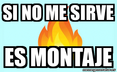 Meme Personalizado - si no me sirve es montaje - 32026931
