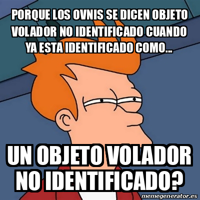 Meme Futurama Fry - porque los ovnis se dicen Objeto volador no ...