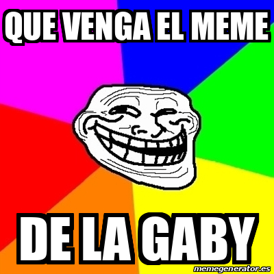 Meme Troll - Que venga el meme De la Gaby - 32027022