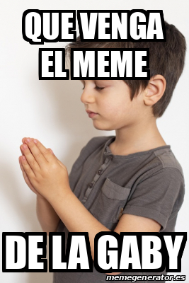 Meme Personalizado - Que venga el meme De la Gaby - 32027024