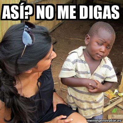 Meme Skeptical 3rd World Kid - Así? No me digas - 32027190