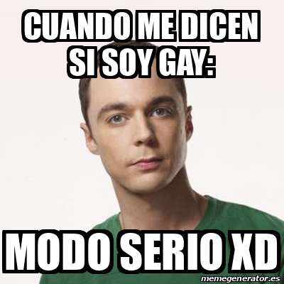 Meme Sheldon Cooper - cuando me dicen si soy gay: modo serio xd - 32027419