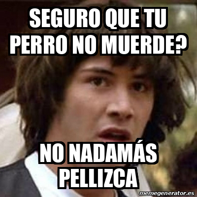 Meme Keanu Reeves - seguro que tu perro no muerde? No nadamás pellizca ...