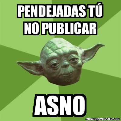 Meme Yoda - Pendejadas tú no publicar Asno - 32028208