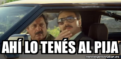 Meme Personalizado - Ahí lo tenés al Pija - 32028291