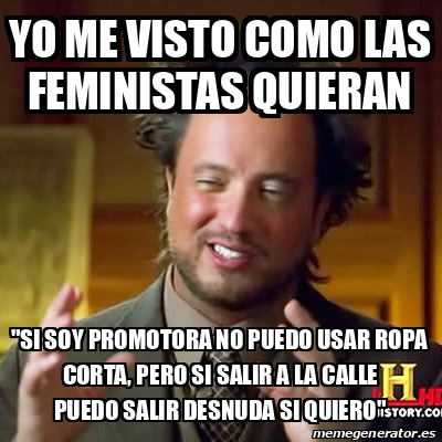 Meme Ancient Aliens - yo me visto como las feministas quieran "si soy ...