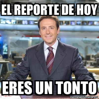 Meme Matias Prats - el reporte de hoy eres un tonto - 32029410