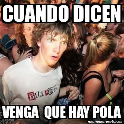 Meme Sudden Realization Ralph - cuando dicen venga que hay pola - 32200107