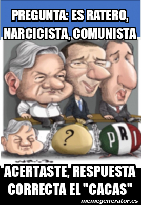 Meme Personalizado - pregunta: es ratero, narcicista, comunista ...