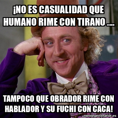 Meme Willy Wonka - ¡no es casualidad que humano rime con tirano ...