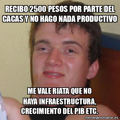 Meme Stoner Stanley - recibo 2500 pesos por parte del cacas y no hago ...