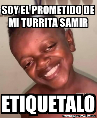 Meme Personalizado - Soy el prometido de mi turrita samir Etiquetalo ...