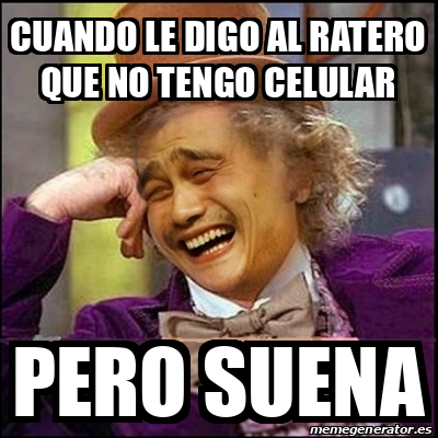 Meme Yao Wonka - cuando le digo al ratero que no tengo celular pero ...