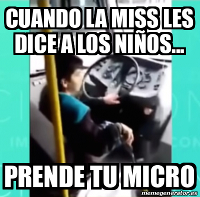 Meme Personalizado - Cuando la Miss les dice a los niños... Prende tu ...