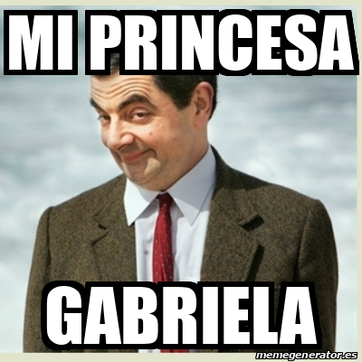 Meme Mr Bean - Mi princesa Gabriela - 32201730