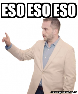 Meme Personalizado - Eso eso eso - 32202012