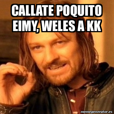 Meme Boromir - callate poquito eimy, weles a kk - 32202253