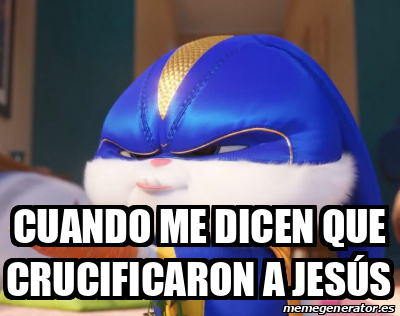 Meme Personalizado - Cuando me dicen que crucificaron a Jesús - 32202404