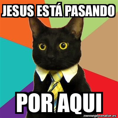 Meme Business Cat - JESUS ESTÁ PASANDO POR AQUI - 32202527