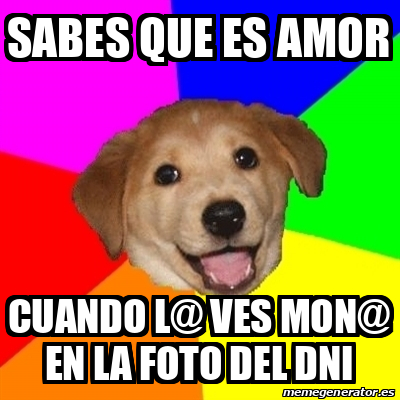 Meme Advice Dog - SABES QUE ES AMOR CUANDO L@ VES MON@ EN LA FOTO DEL ...