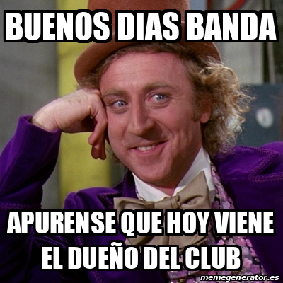 Meme Willy Wonka - Buenos dias Banda Apurense que hoy viene el dueño ...