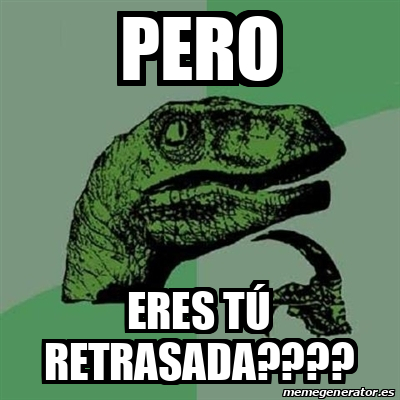 Meme Filosoraptor - Pero Eres tú retrasada???? - 32202690