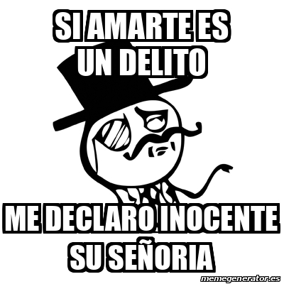 Meme Feel Like A Sir - Si amarte es un delito me declaro inocente su ...