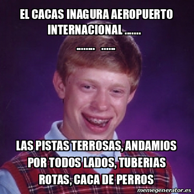 Meme Bad Luck Brian - EL CACAS INAGURA AEROPUERTO INTERNACIONAL ...