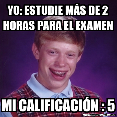 Meme Bad Luck Brian - YO: ESTUDIE MÁS DE 2 HORAS PARA EL EXAMEN MI ...