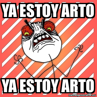 Meme I Hate - Ya estoy arto Ya estoy arto - 32204060