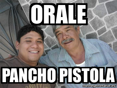 Meme Personalizado - Orale Pancho pistola - 32204149