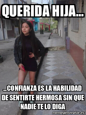 Meme Personalizado - QUERIDA HIJA... ...CONFIANZA ES LA HABILIDAD DE ...