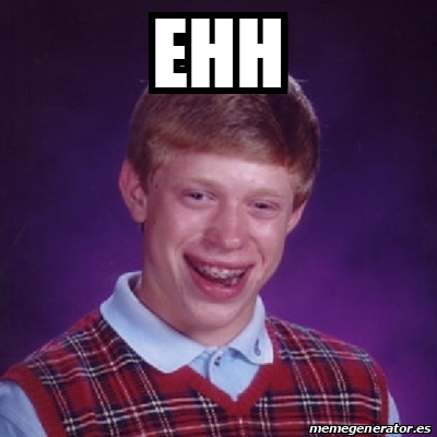 Meme Bad Luck Brian - Ehh - 32205068