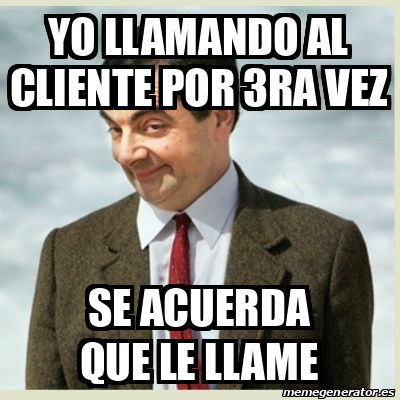 Meme Mr Bean - Yo llamando al cliente por 3ra vez Se acuerda que le ...